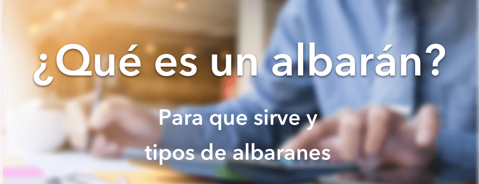 ¿Qué es y para que sirve un albarán? | Como crearlos fácilmente
