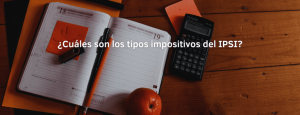 ¿Cuáles son los tipos impositivos del IPSI? (2023)